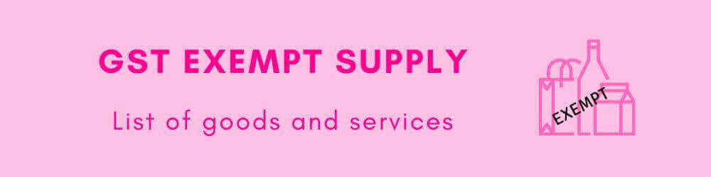 GST Exempt Supply List Of Goods Exempted GST Exempt Supply List Of Goods Exempted